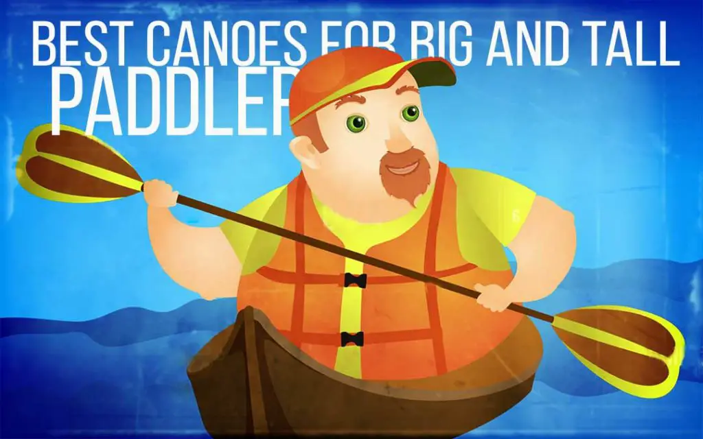 Best Canoes for Big & Tall Paddlers (Tips from Industry Pros ...